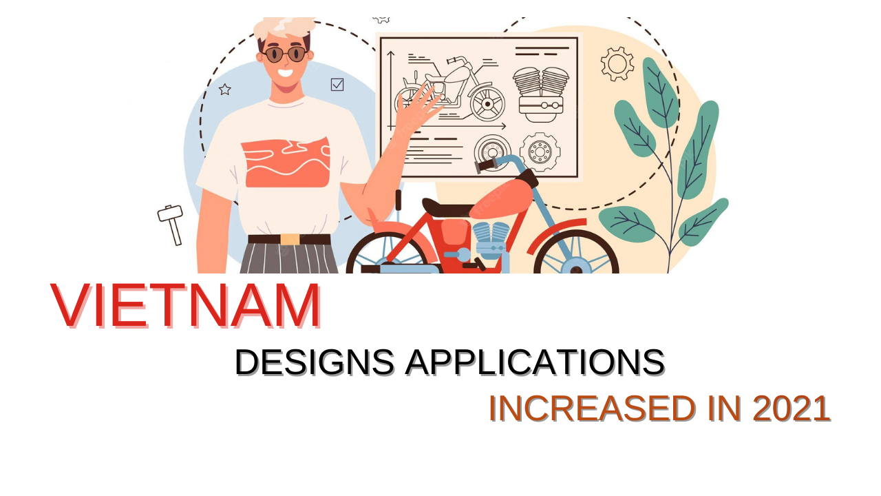 VIETNAM DESIGNS APPLICATIONS INCREASED IN 2021 - ELITE Law Firm